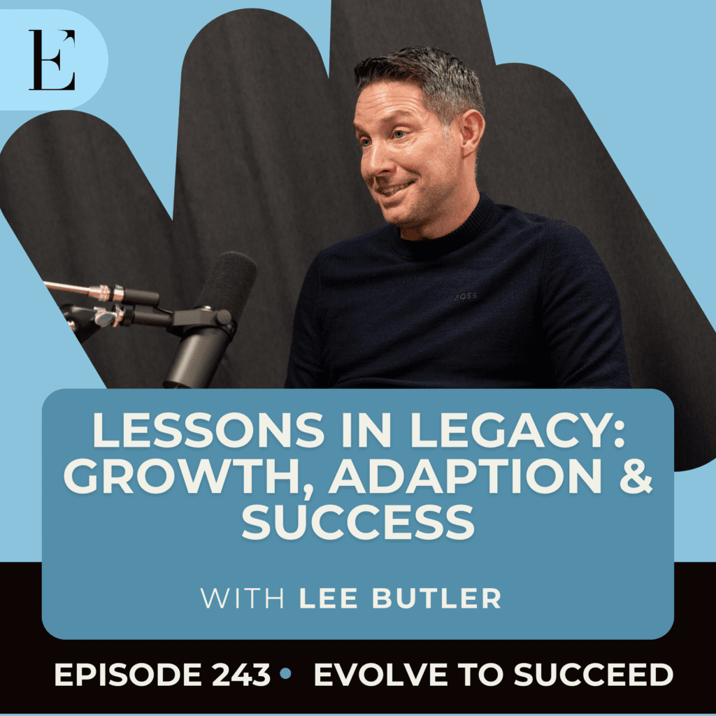 Lessons in Legacy: Lee Butler on Growth, Adaption & Success - Evolve